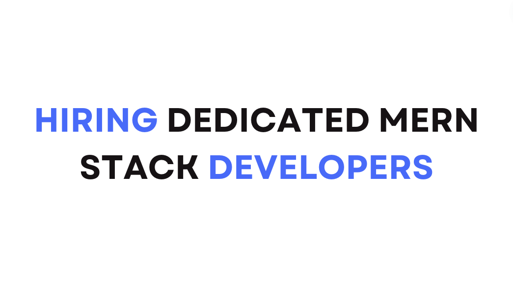 Why Hiring Dedicated MERN Stack Developers is a Smart Investment - 2024